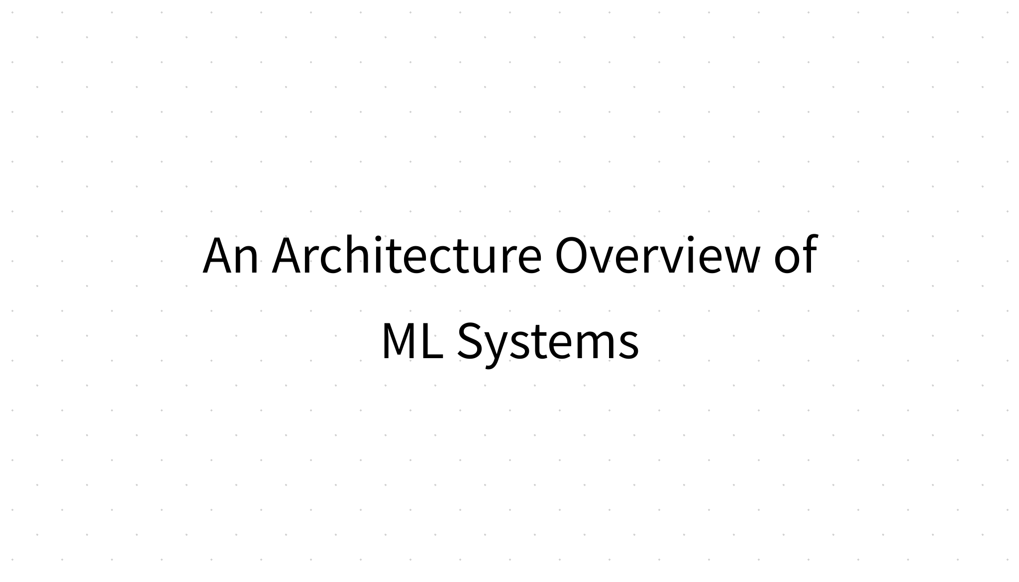 An Architecture Overview of ML Systems